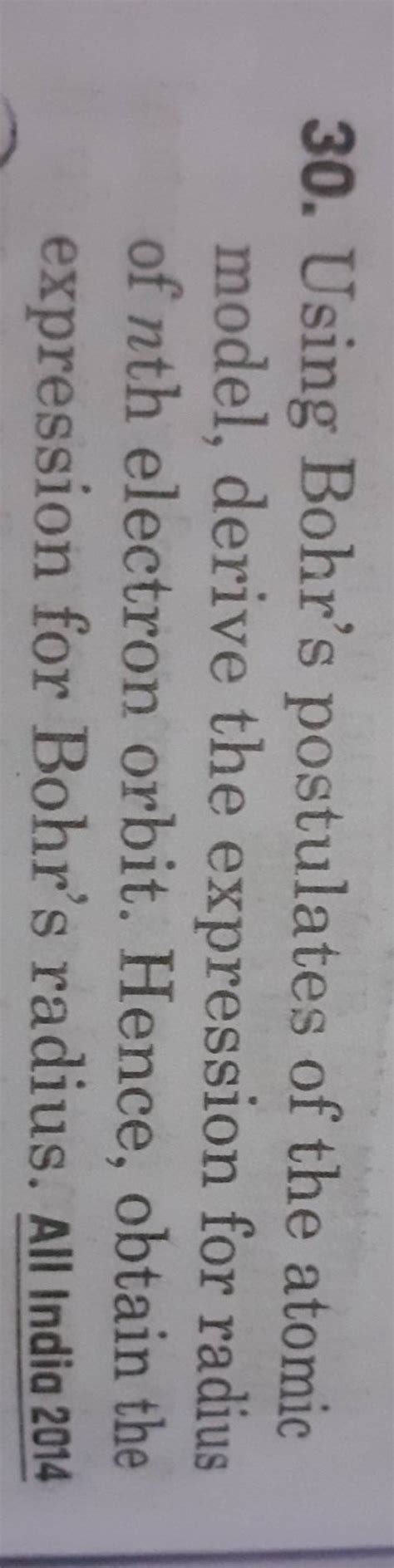 30 Using Bohrs Postulates Of The Atomic Model Derive The Expression Fo