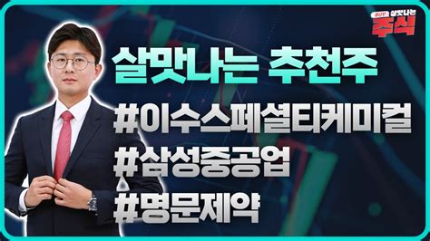 살맛나는 주식 0923월 살맛나는 종목 추천 살맛나주 L 이수스페셜티케미컬 L 삼성중공업 L 명문제약 Youtube