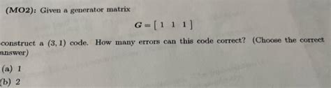 Solved Mo2 Given A Generator Matrix G 111 Construct A