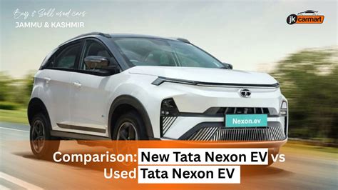 Comparison New Tata Nexon Ev Vs Used Tata Nexon Ev