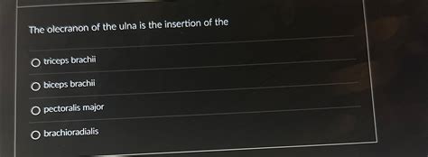 Solved The Olecranon Of The Ulna Is The Insertion Of