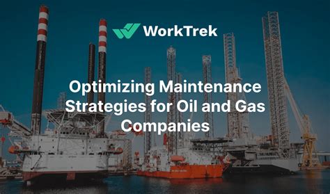 Optimizing Maintenance Strategies For Oil And Gas Companies Worktrek