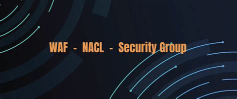 Discover The Key Differences Between Aws Waf Acls And Security Groups To Protect Your Cloud