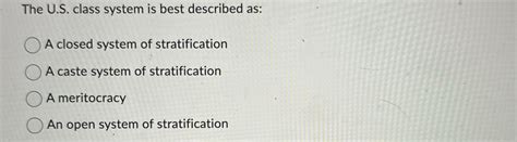 Solved The Us ﻿class System Is Best Described Asa Closed
