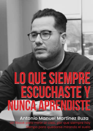 Lo Que Siempre Escuchaste Y Nunca Aprendiste Antonio Martinez