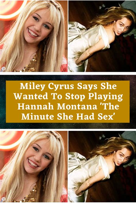 Miley Cyrus Says She Wanted To Stop Playing Hannah Montana The Minute She Had Sex Artofit