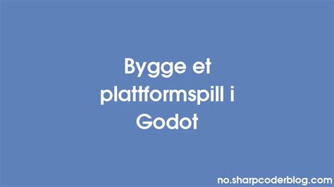 Bygge Et Plattformspill I Godot Sharp Coder Blog