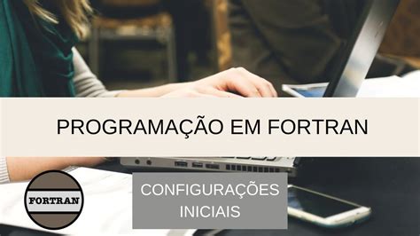 introdução à linguagem fortran 1 configurações iniciais e programa