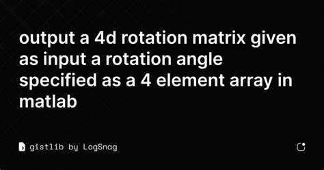 Gistlib Output A 4d Rotation Matrix Given As Input A Rotation Angle
