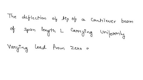 Solved Max Deflection In Cantilever Beam Of Length L And Carrying Uniformly Varying Load From