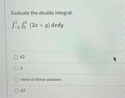 Solved Evaluate The Double Integral ∫−21∫042xydxdy 42 6