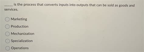 Solved Is The Process That Converts Inputs Into Outputs That