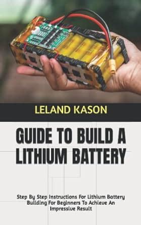 GUIDE TO BUILD A LITHIUM BATTERY Step By Step Instructions For Lithium Battery Building For