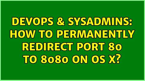Devops And Sysadmins How To Permanently Redirect Port 80 To 8080 On Os X
