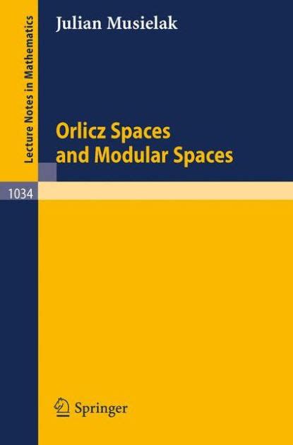 Orlicz Spaces And Modular Spaces Edition 1 By J Musielak