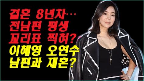 결혼 8년차전남편 평생 꼬리표 찍혀 이혜영 오연수 남편과 재혼 Youtube