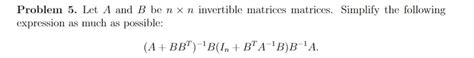 Solved Problem 5 Let A And B Be N X N Invertible Matrices Chegg Com