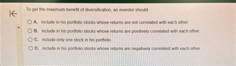 Solved To Get The Maximum Benefit Of Diversification An