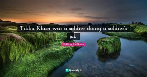 Tikka Khan Was A Soldier Doing A Soldiers Job Quote By Zulfikar