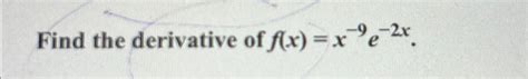 Solved Find The Derivative Of F X X 9e 2x