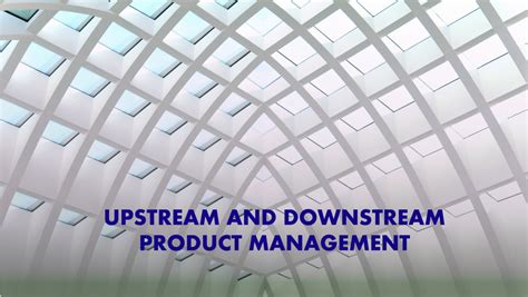 Optimizing Product Success A Look At Upstream And Downstream Functions