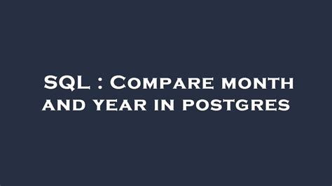 Sql Compare Month And Year In Postgres Youtube