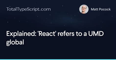 Explained React Refers To A Umd Global Total Typescript