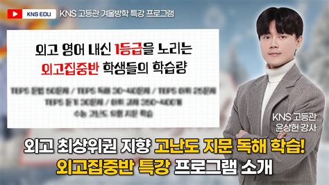 Kns 고등관 겨울방학 특강 고난도 지문 독해를 통한 문제 해결 능력 갖추기 외고 영어 내신 최상위권을 지향한다면 외고집중반 특강 프로그램 소개 ㅣ 윤상헌 선생님