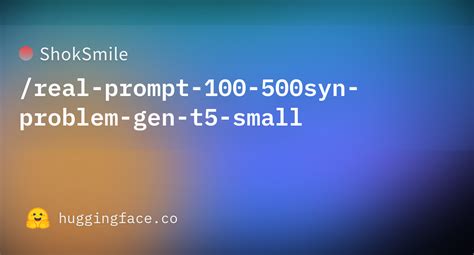 Shoksmile Real Prompt 100 500syn Problem Gen T5 Small · Hugging Face