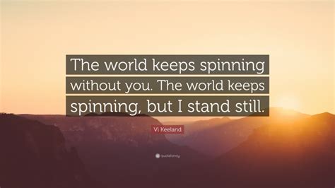 Vi Keeland Quote “the World Keeps Spinning Without You The World Keeps Spinning But I Stand
