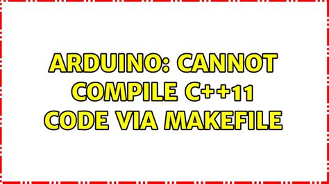 arduino cannot compile c 11 code via makefile youtube