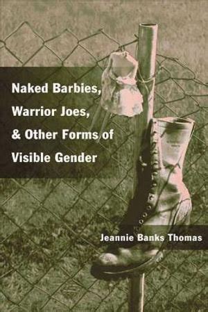 Naked Barbies Warrior Joes And Other Forms Of Visible Gender By