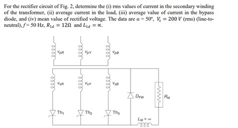 For The Rectifier Circuit Of Fig 2 Determine The I Rms Values Of Current In The Secondary