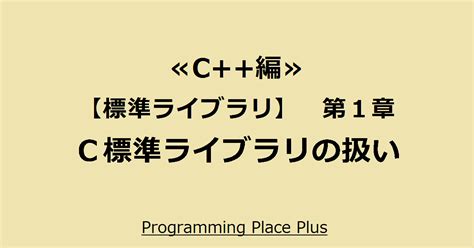 C標準ライブラリの扱い Programming Place Plus C編【標準ライブラリ】 第1章