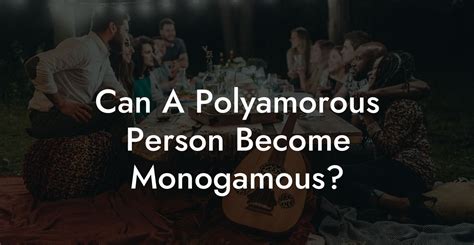 Guide To Can A Polyamorous Person Become Monogamous The Monogamy Experiment Ethical Non