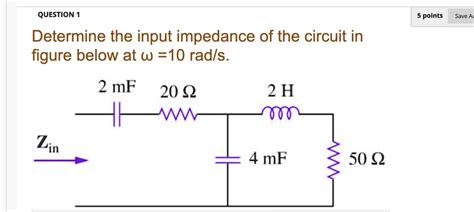 Solved Question 1 5 Points Save A Determine The Input Impedance Of The Circuit In The Figure