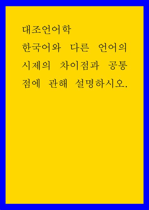 대조언어학 한국어와 다른 언어의 시제의 차이점과 공통점에 관해 설명하시오 인문교육