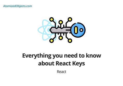 Everything You Need To Know About React Keys Atomized Objects