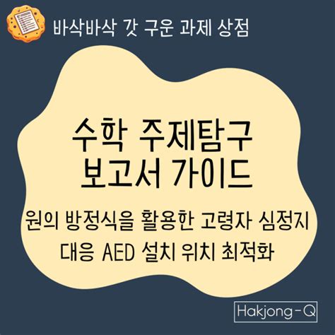 수학 주제탐구 보고서 가이드 원의 방정식을 활용한 고령자 심정지 대응 Aed 설치 위치 최적화 학종q
