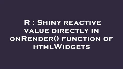 R Shiny Reactive Value Directly In Onrender Function Of Htmlwidgets Youtube