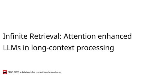 Infinite Retrieval Attention Enhanced Llms In Long Context Processing Bens Bites