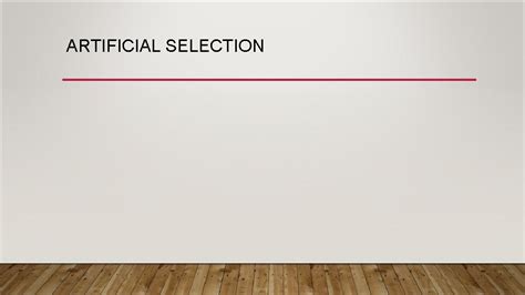 NATURAL SELECTION SEXUAL SELECTION ARTIFICIAL SELECTION WHAT DO