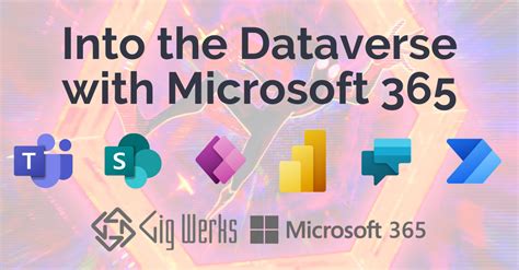 Into The Microsoft Dataverse With Microsoft 365 Gig Werks