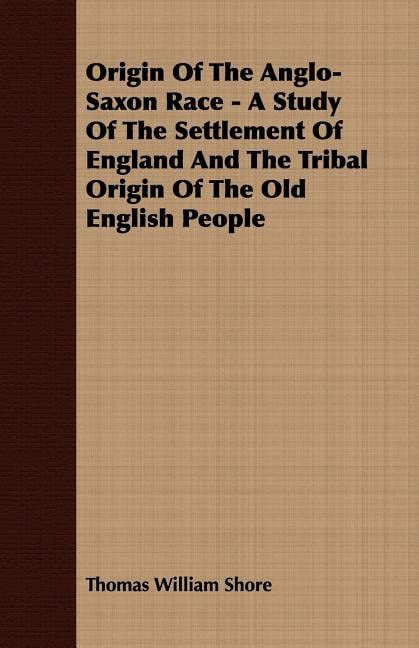 Origin Of The Anglo Saxon Race A Study Of The Settlement Of England