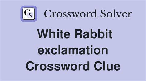 White Rabbit Exclamation Crossword Clue Answers Crossword Solver