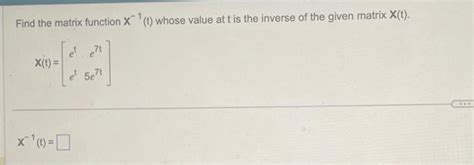 Solved Find The Matrix Function X T Whose Value At T Is Chegg