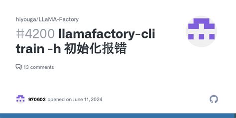 Llamafactory Cli Train H 初始化报错 · Issue 4200 · Hiyougallama Factory · Github