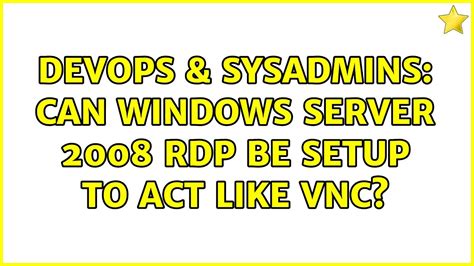 Devops And Sysadmins Can Windows Server 2008 Rdp Be Setup To Act Like Vnc 7 Solutions Youtube