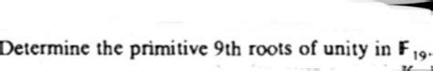 solved determine the primitive 9 th roots of unity in f19
