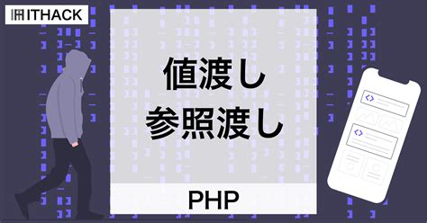 【php】値渡しと参照渡し 変数の値または参照を渡す Ithack